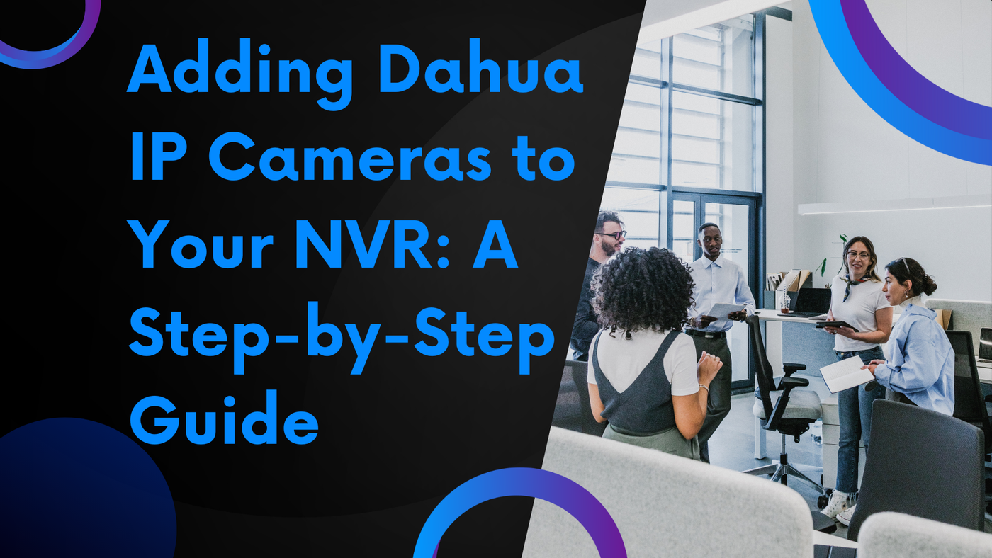 Adding Dahua IP Cameras to Your NVR: A Step-by-Step Guide