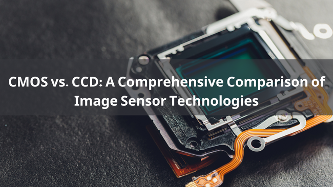CMOS vs. CCD: A Comprehensive Comparison of Image Sensor Technologies