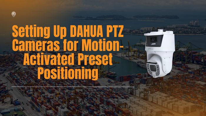 Setting Up DAHUA PTZ Cameras for Motion-Activated Preset Positioning